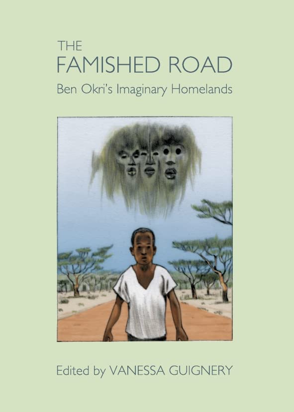 The Famished Road: Ben Okri’s Imaginary Homelands by Vanessa Guignery ...