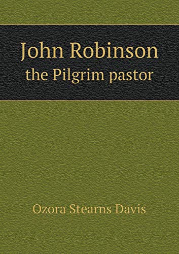 John Robinson the Pilgrim Pastor by Ozora Stearns Davis | Goodreads