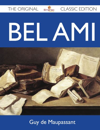 Bel Ami - The Original Classic Edition by Guy de Maupassant | Goodreads