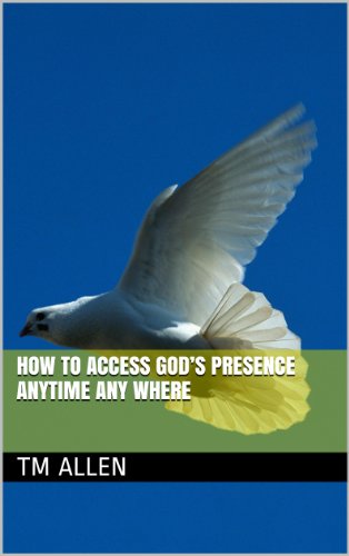 How to Access God's Presence Anytime Any Where by T.M. Allen | Goodreads