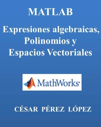 Matlab. Expresiones Algebraicas, Polinomios Y Espacios Vectoriales by ...