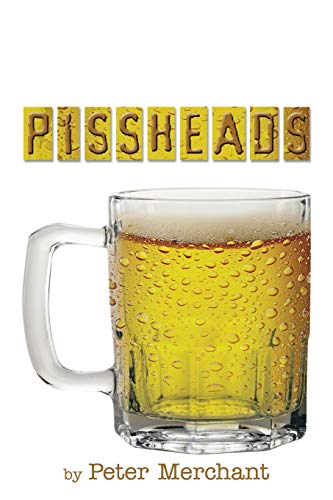 Pissheads by Peter Merchant | Goodreads