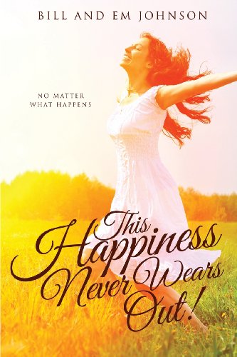 This Happiness Never Wears Out By Bill Johnson Goodreads this-happiness-never-wears-out-by-bill-johnson-goodreads