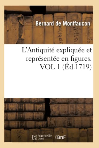 L'Antiquité Expliquée Et Représentée En Figures. Vol 1 (Éd.1719) (Histoire) by Bernard de ...
