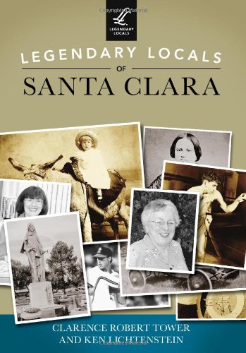 Legendary Locals of Santa Clara by Clarence Robert Tower | Goodreads