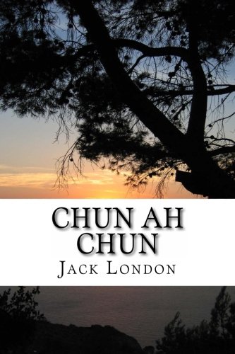 Chun Ah Chun by Jack London | Goodreads