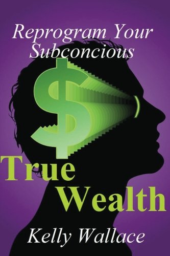True Wealth: Reprogram Your Subconscious for Financial Success by Kelly ...