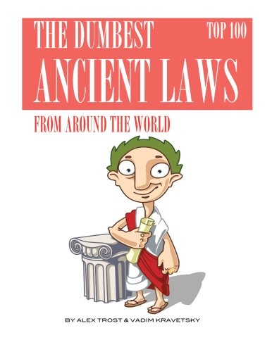 The Dumbest Ancient Laws from Around the World: Top 100 by Alex Trost ...