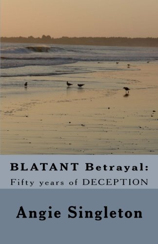 BLATANT Betrayal:: Fifty years of DECEPTION by Angie Singleton | Goodreads