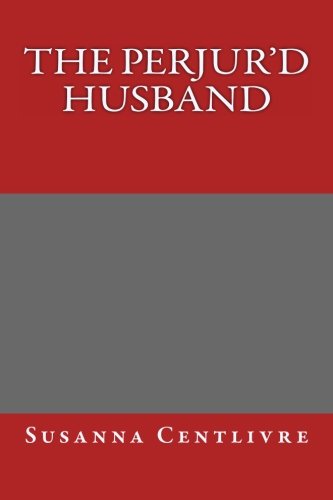 The Perjur'd Husband by Susanna Centlivre | Goodreads