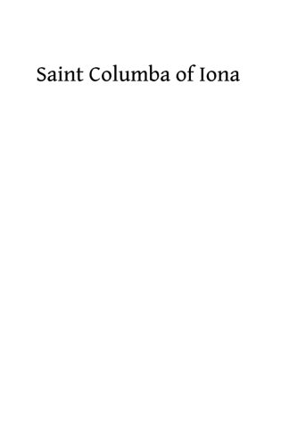 Saint Columba of Iona: A Study of His Life, His Times, and His ...