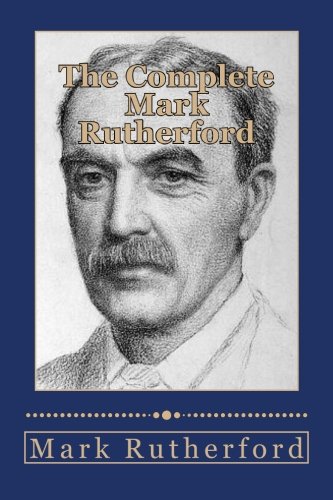 The Complete Mark Rutherford by Mark Rutherford | Goodreads