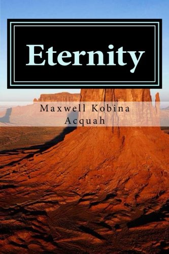 Eternity: Is Just A Step Across The Threshold by Maxwell Kobina Acquah ...