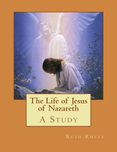 The Life of Jesus of Nazareth: A Study by Benjamin Rush Rhees | Goodreads