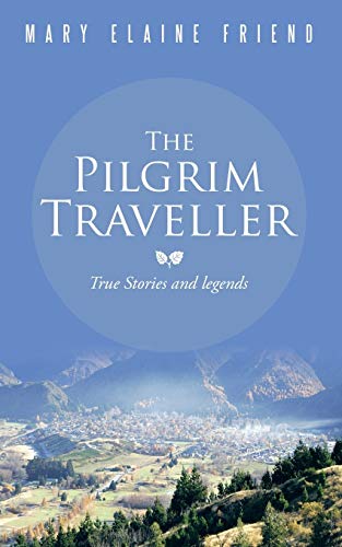 The Pilgrim Traveller: True Stories and Legends by Mary Elaine Friend ...