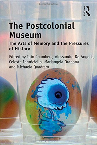 The Postcolonial Museum: The Arts of Memory and the Pressures of ...