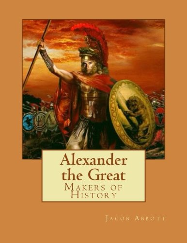 Alexander the Great: Makers of History by Jacob Abbott | Goodreads