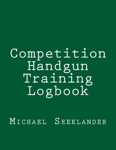 Competition Handgun Training Logbook by Michael Ross Seeklander | Goodreads