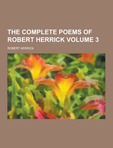 The Complete Poems of Robert Herrick Volume 3 by Robert Herrick | Goodreads
