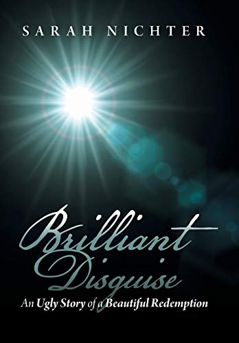 Brilliant Disguise: An Ugly Story of a Beautiful Redemption by Sarah ...