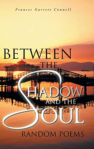Between the Shadow and the Soul: Random Poems by Frances Garrett ...