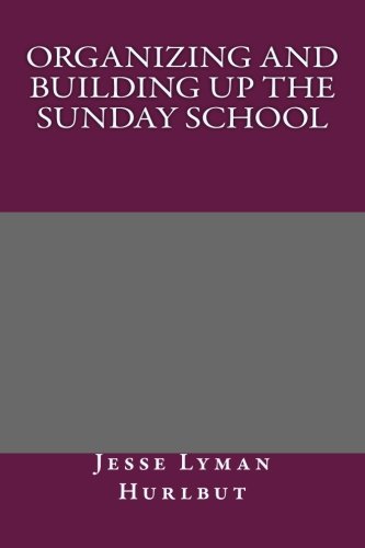 Organizing and Building Up the Sunday School by Jesse Lyman Hurlbut ...