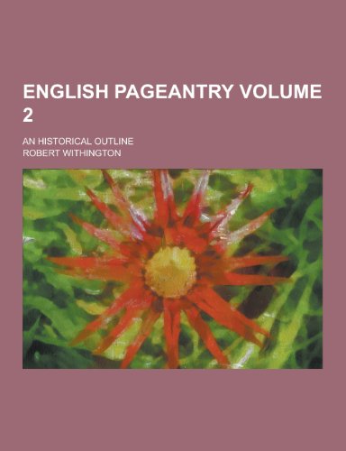 English Pageantry; An Historical Outline Volume 2 by Robert Withington ...