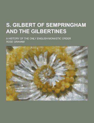 S. Gilbert of Sempringham and the Gilbertines; A History of the Only ...