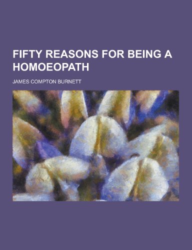 Fifty Reasons for Being a Homoeopath by James Compton Burnett | Goodreads