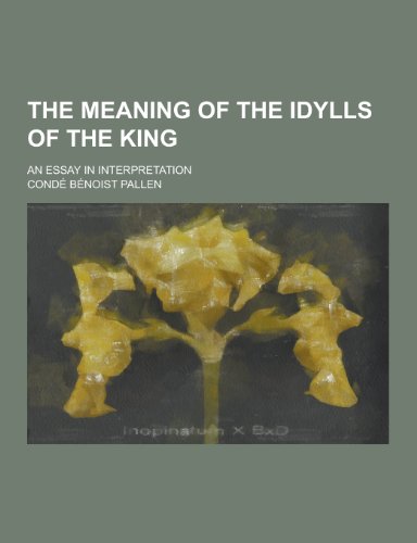 The Meaning of the Idylls of the King; An Essay in Interpretation by ...