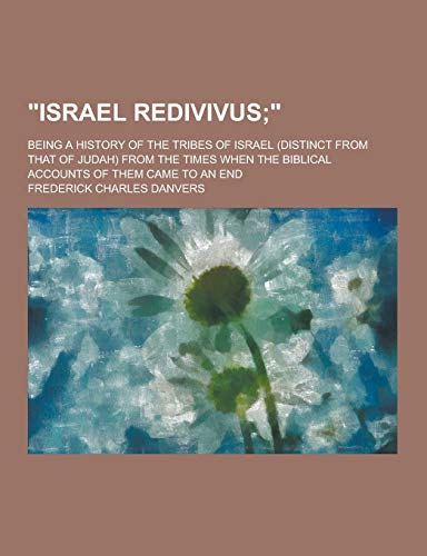 Israel Redivivus; Being a History of the Tribes of Israel (Distinct ...