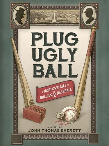 Plug Ugly Ball: A Mobtown Tale of Bullies and Baseball by John Thomas ...