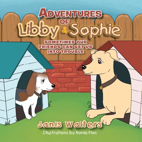 Adventures of Libby & Sophie:SOMETIMES OUR FRIENDS CAN GET US INTO TROUBLE by Janis Walters ...