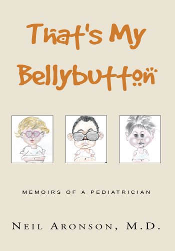 That's My Bellybutton : Memoirs of a Pediatrician by Neil Aronson ...