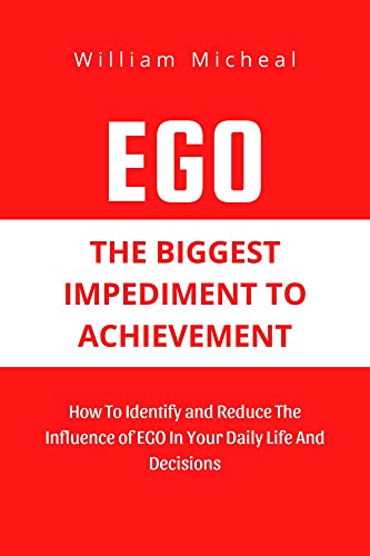 EGO - The Biggest Impediment to Achievement: How To Identify and Reduce ...