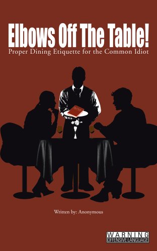 Elbows Off The Table!: Proper Dining Etiquette for the Common Idiot by ...
