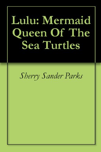 Lulu: Mermaid Queen of the Sea Turtles by Sherry Sander Parks | Goodreads