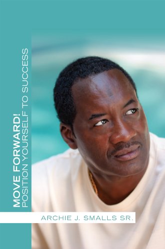 Move Forward! : Position Yourself to Success by Archie J. Smalls Sr ...