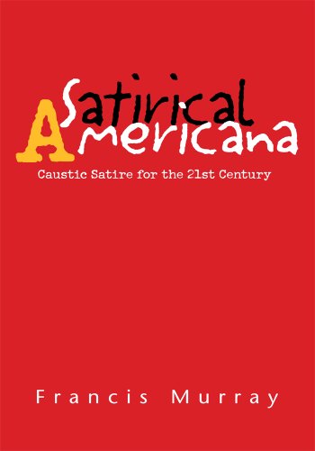 Satirical Americana : Caustic Satire for the 21st Century by Francis ...