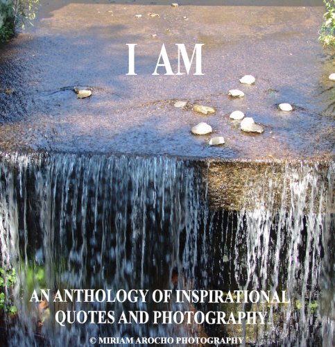 I Am: An Anthology of Inspirational Quotes and Photography by Miriam ...