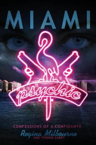 Miami Psychic: Confessions of a Confidante by Regina Milbourne | Goodreads