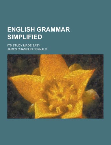 English Grammar Simplified; Its Study Made Easy by James Champlin ...