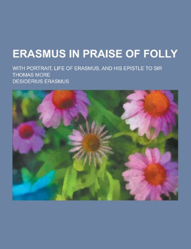 Erasmus in Praise of Folly; With Portrait, Life of Erasmus, and His ...