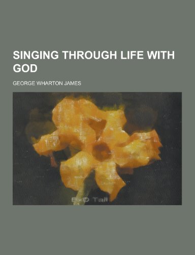 Singing Through Life with God by George Wharton James | Goodreads