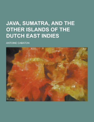 Java, Sumatra, and the other islands of the Dutch East Indies by ...