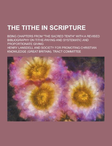 The Tithe in Scripture; Being Chapters from the Sacred Tenth with a ...