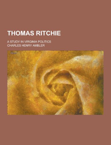 Thomas Ritchie; A Study in Virginia Politics by Charles H. Ambler ...