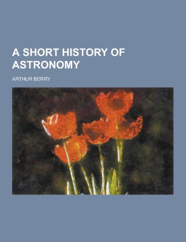 A Short History of Astronomy by Arthur Berry | Goodreads