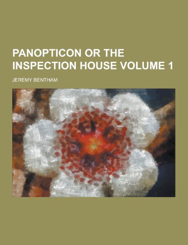 Panopticon or the Inspection House Volume 1 by Jeremy Bentham | Goodreads