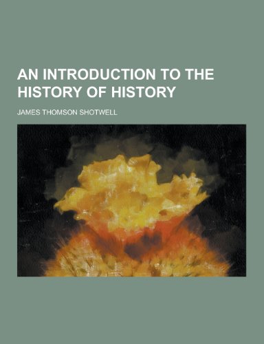 An Introduction to the History of History by James Thomson Shotwell ...